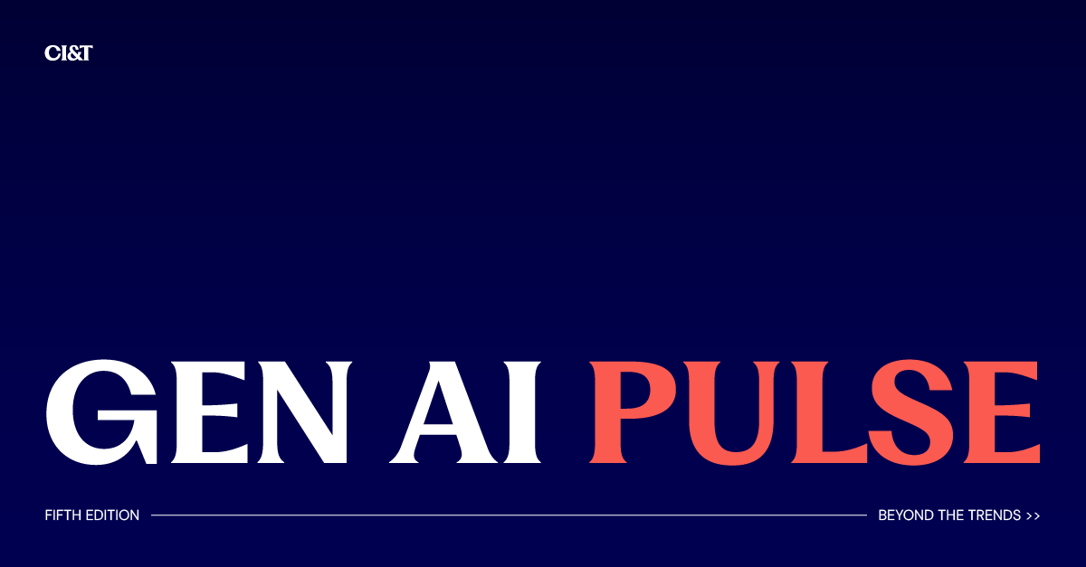 Gen AI Pulse | BEYOND THE TRENDS | CI&T